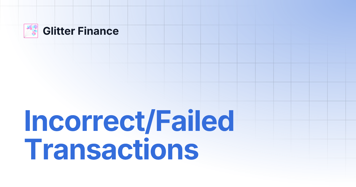 Incorrect/Failed Transactions | Glitter Finance